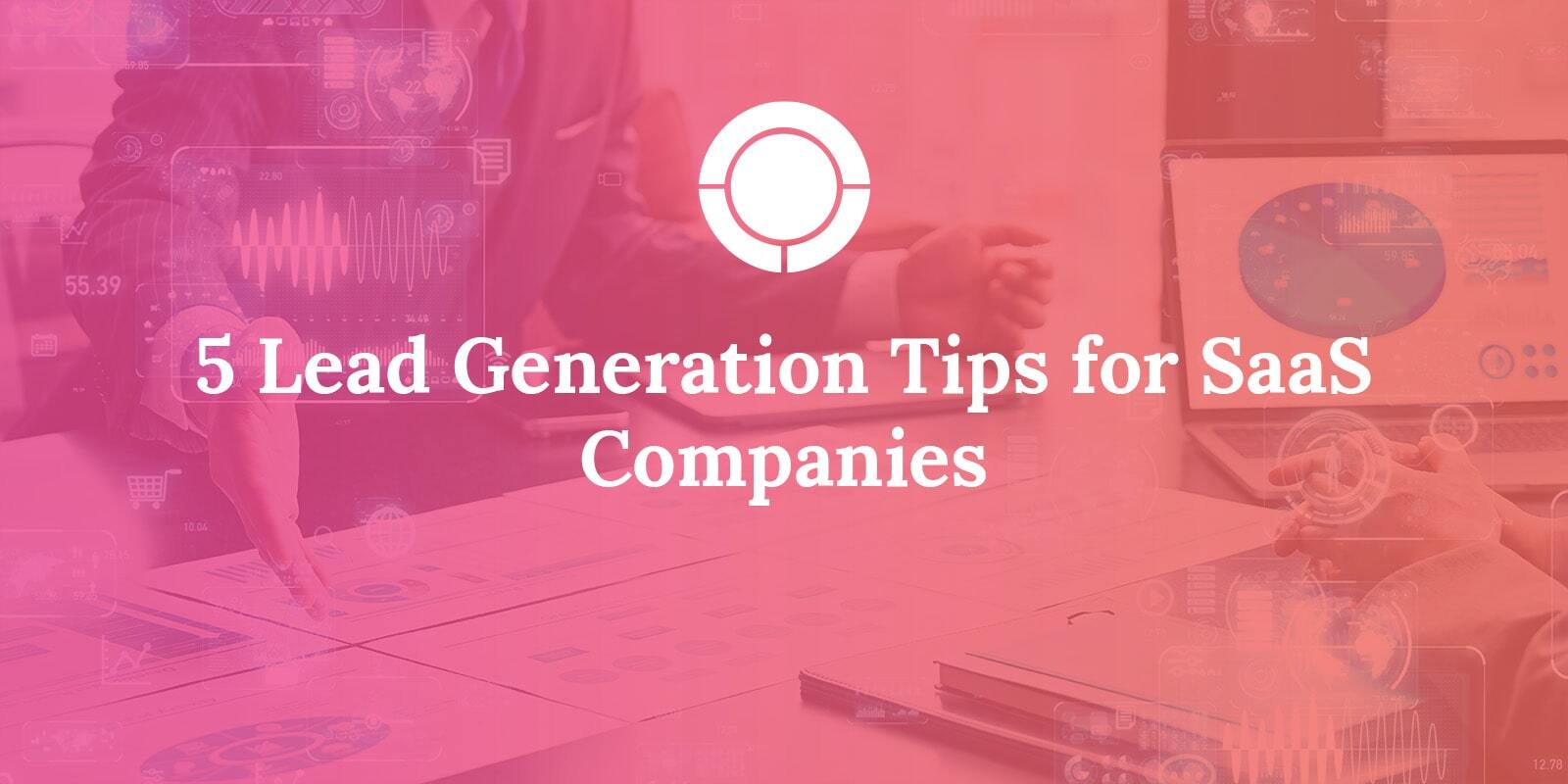 5 Lead Generation Tips for SaaS Companies